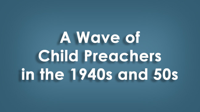 A Wave of Child Preachers in the 1940s and 50s | Crossmap Blogs