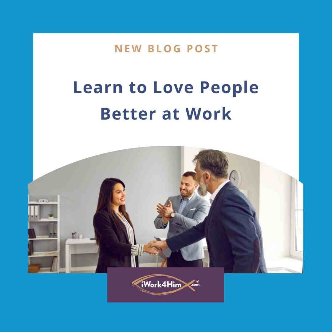 Learn to Love People Better at Work — iWork4Him | Crossmap Blogs