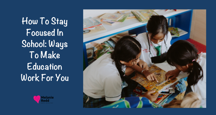 How To Stay Focused In School: Ways To Make Education Work For You ...