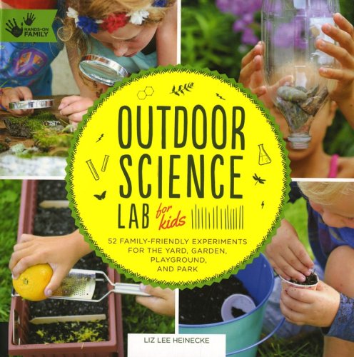 Outdoor Science Lab for Kids: 52 Family-Friendly Experiments for the ...